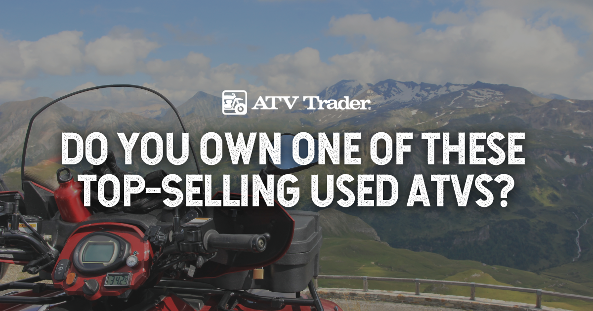 Do You Own One of These Top Selling Used ATVs? - ATV Trader Blog